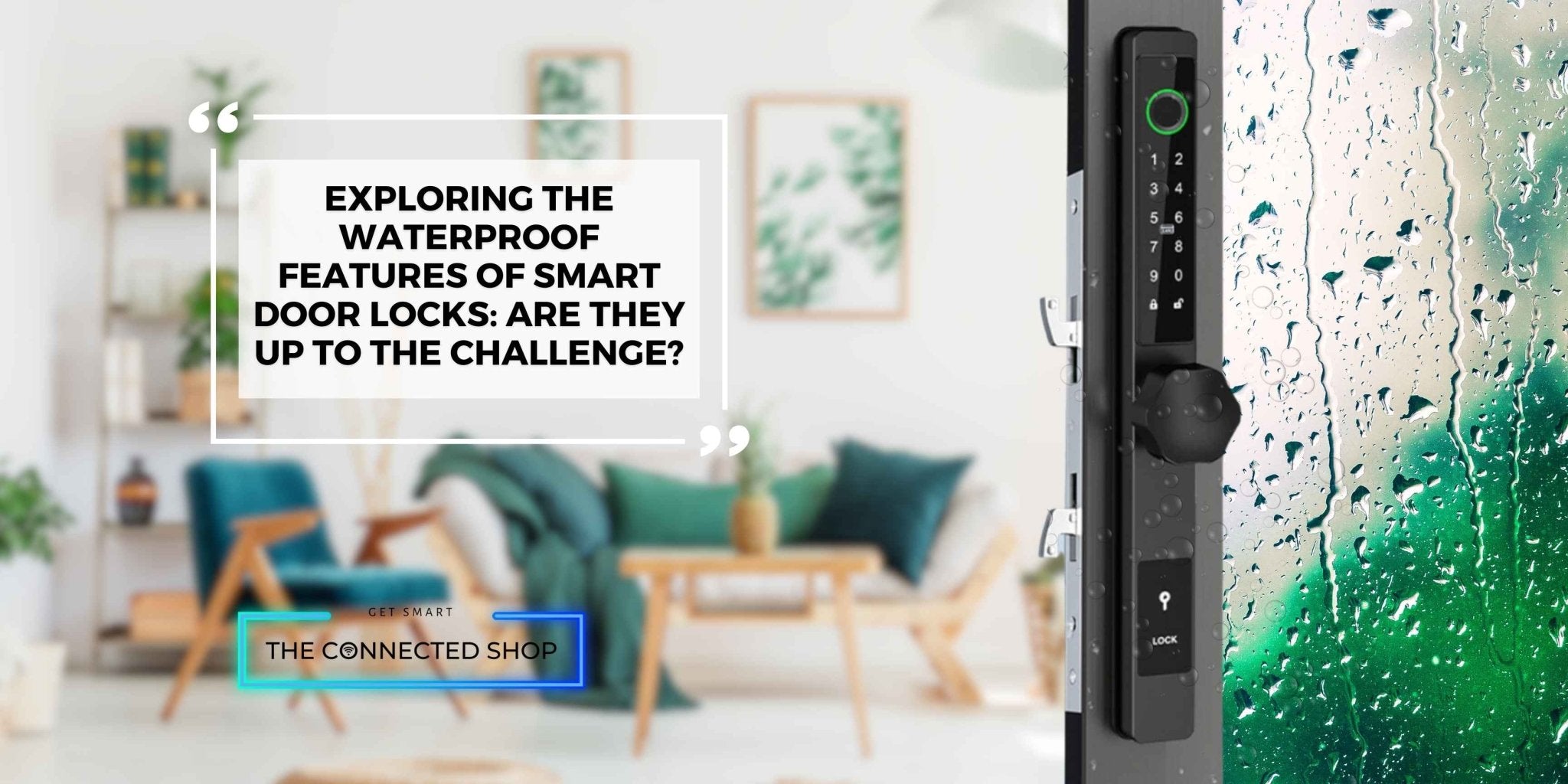 Exploring the Waterproof Features of Smart Door Locks: Are They Up to